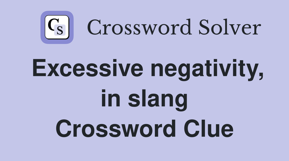 Excessive Negativity In Slang Crossword Clue Answers Crossword Solver